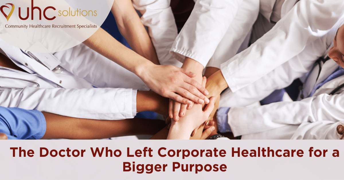 The Doctor Who Left Corporate Healthcare for a Bigger Purpose - UHC ...